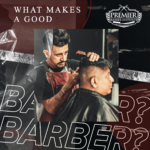 What Makes A Good Barber? | Premier Barber Institute